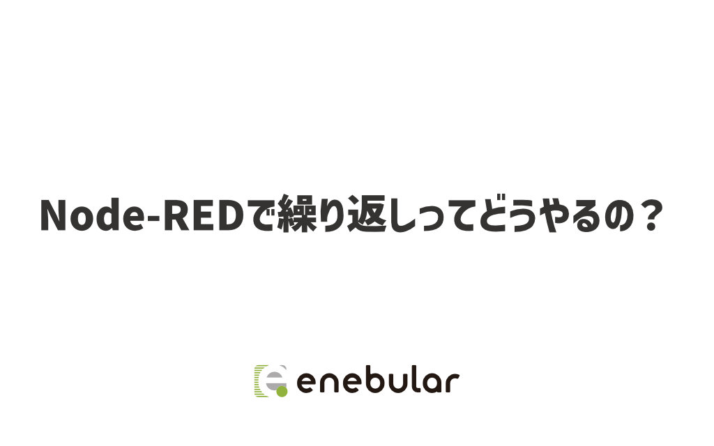 ループ・ノードを使ってみよう | enebular blog